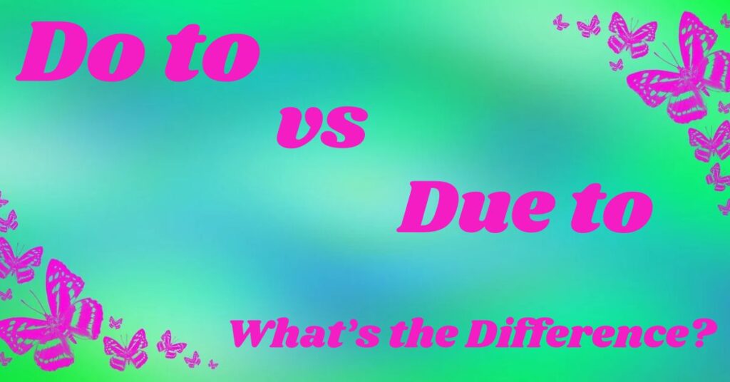 Do to vs Due to: What’s the Difference?