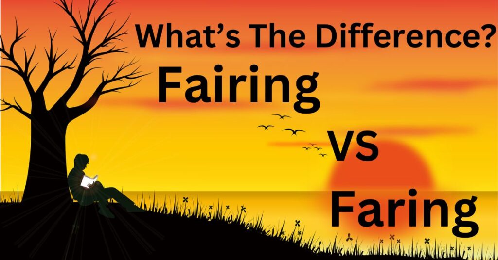 Fairing vs Faring: What’s The Difference?