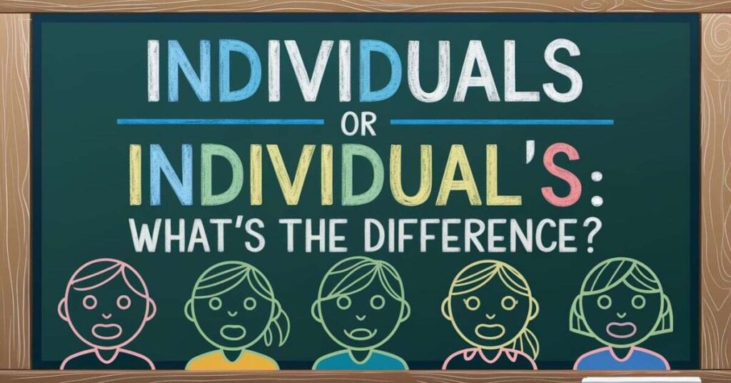 "Individuals" or "Individual’s": What’s The Difference?