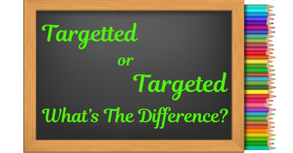 Targetted or Targeted: What’s The Difference?