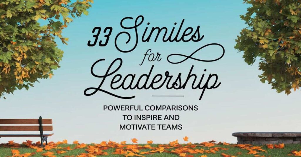 33 Similes for Leadership: Powerful Comparisons to Inspire and Motivate Teams