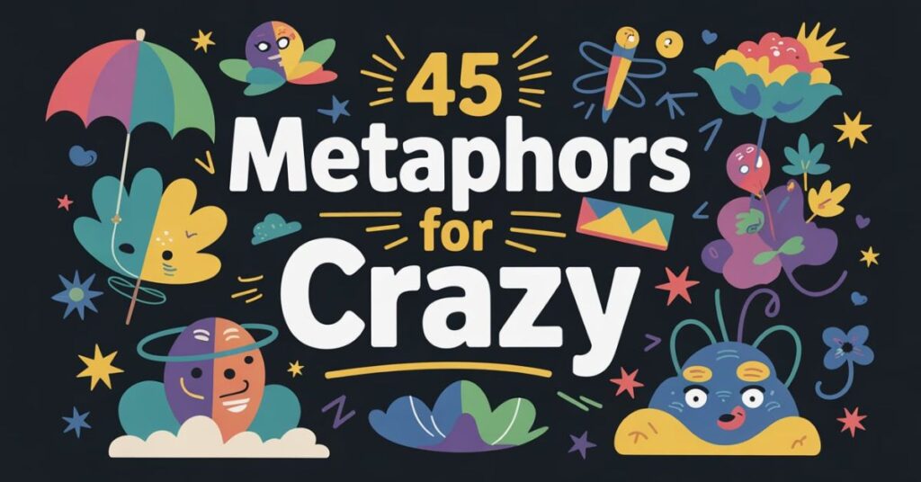 45 Metaphors for Crazy: Creative Ways to Describe Madness
